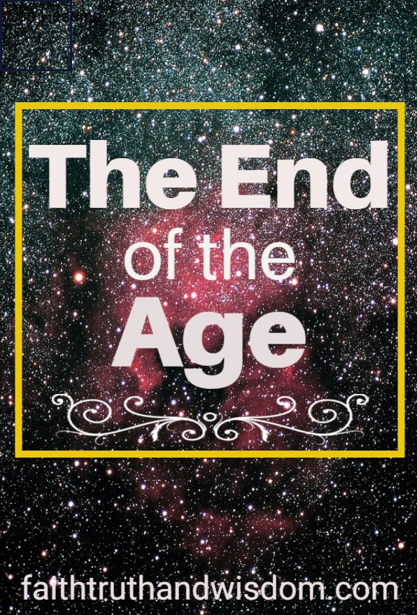 The End of the Age – Faith Truth and Wisdom Ministries